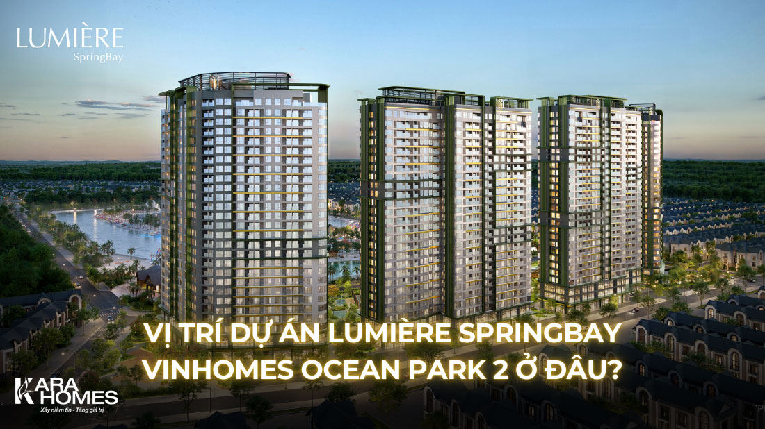 Vị trí dự án Lumière SpringBay Vinhomes Ocean Park 2 ở đâu? | KARAHOMES